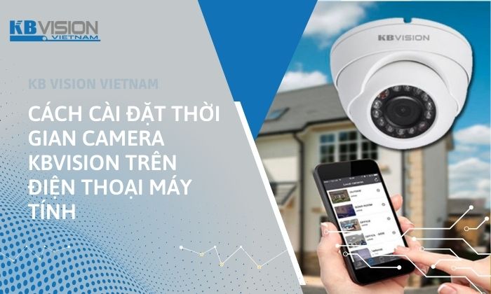 Cách Cài Đặt Thời Gian Camera KBVision Trên Điện Thoại Máy Tính